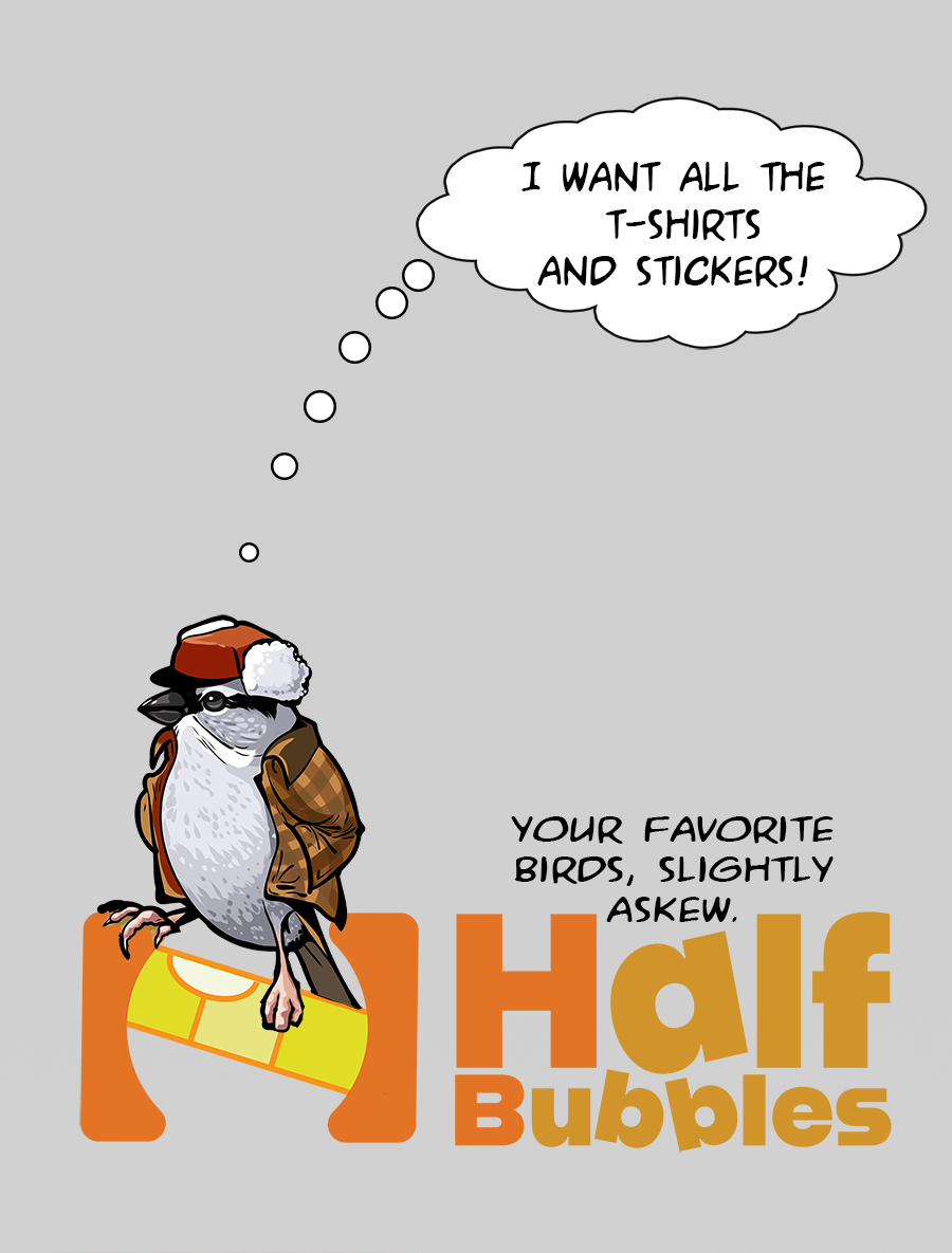 HalfBubbles, your favorite birds, slightly askew.